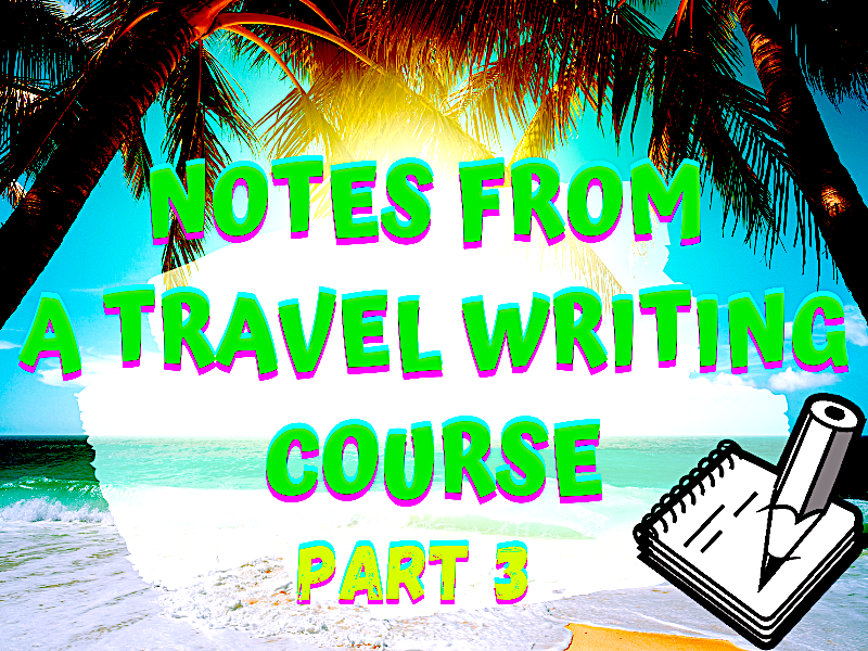Notes from a Travel Writing Course 3: Travel Writing Tips - Cherryl's Blog